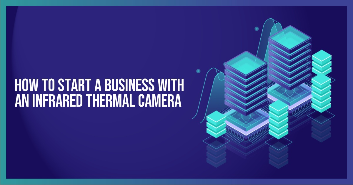 How to Start a Business with an Infrared Thermal Camera